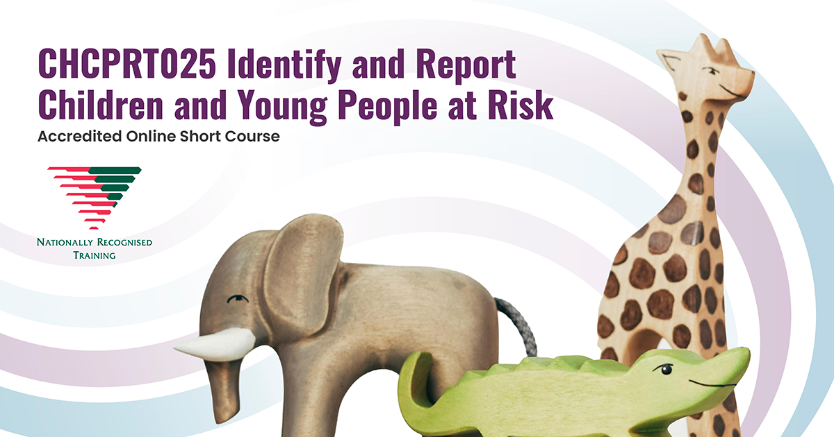 CHCPRT025 Identify and Report Children and Young People at Risk